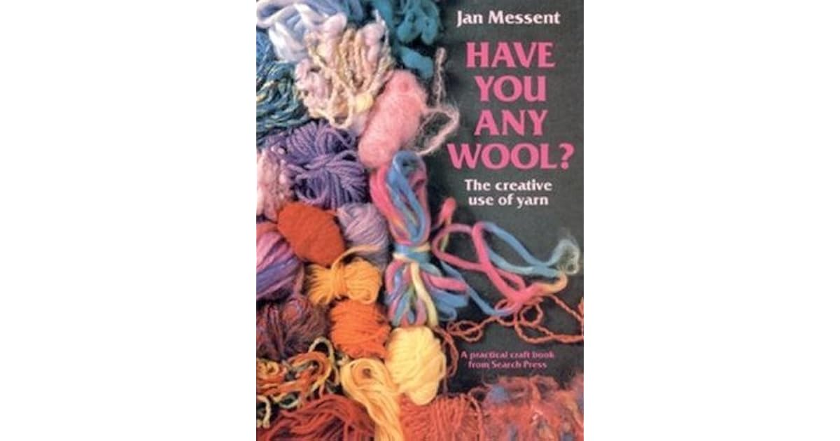 Have You Any Wool?: The Creative Use of Yarn by Jan Messent