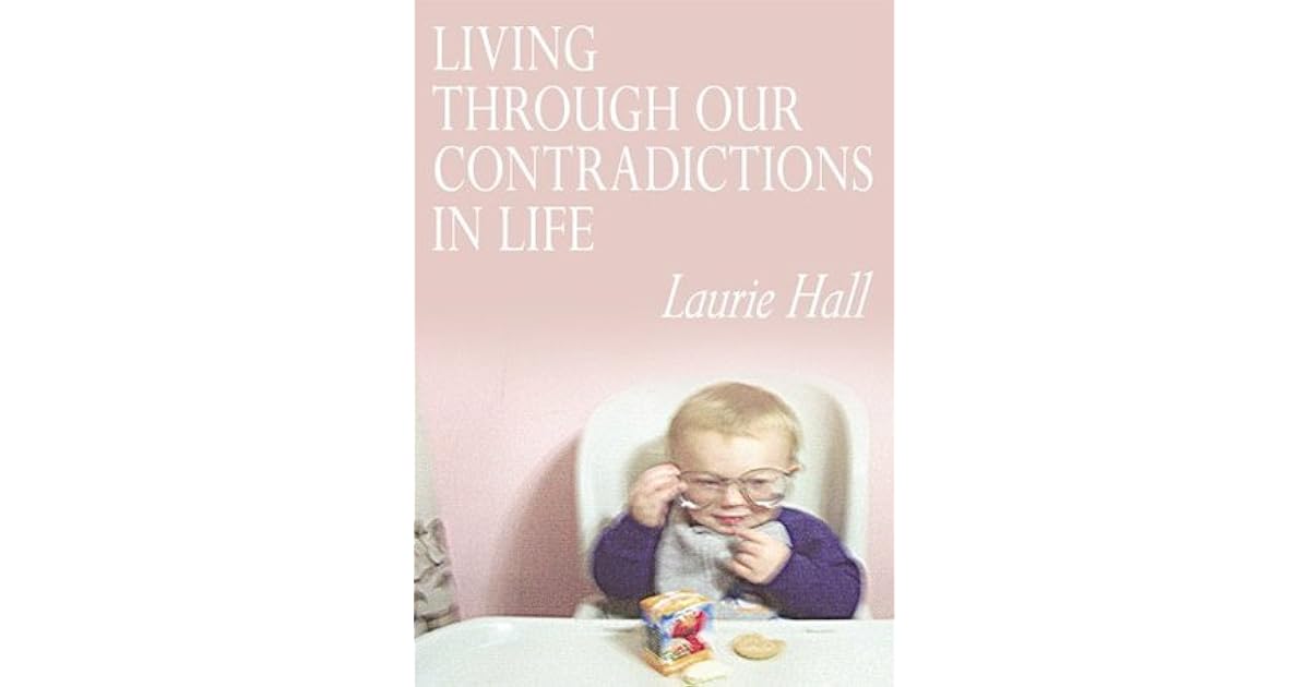 Living Through Our Contradictions In Life by Laurie Hall