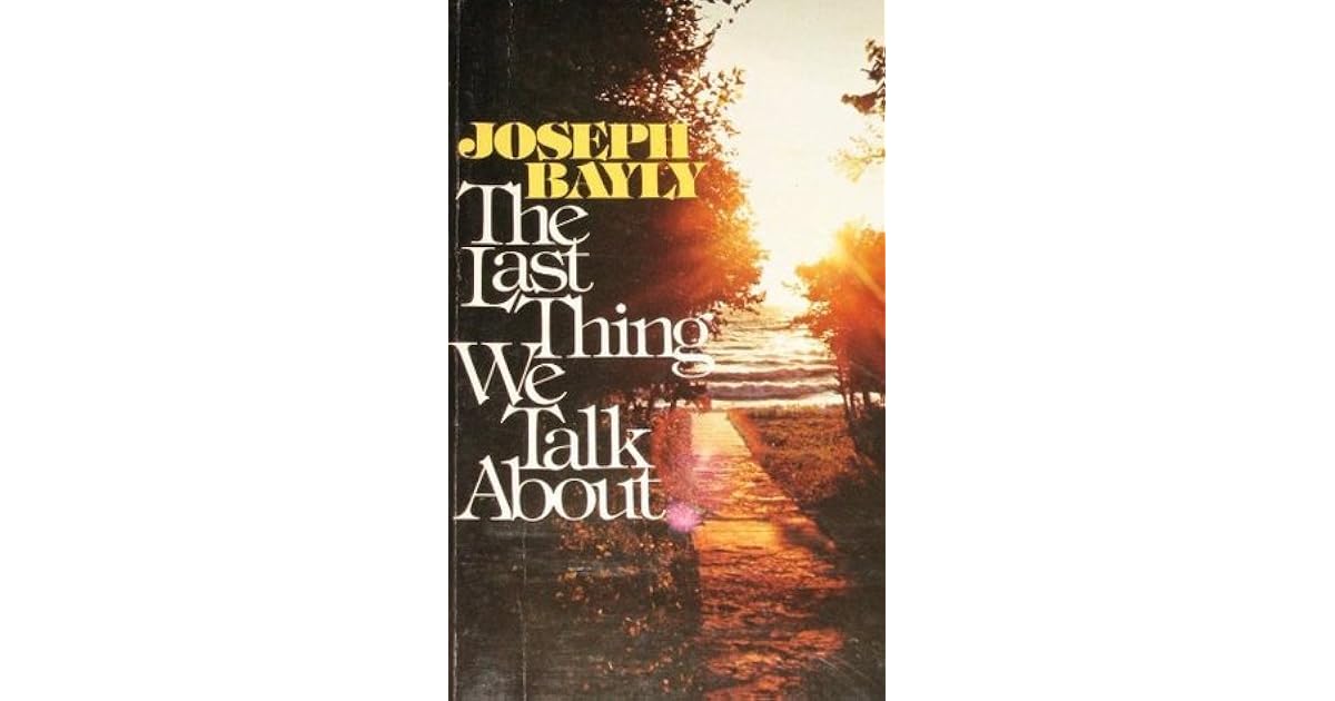 The Last Thing We Talk About by Joseph Bayly