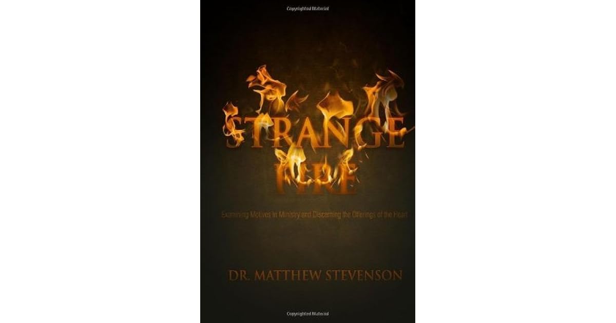 Strange Fire: Examining Motives in Ministry And Discerning Offerings of ...