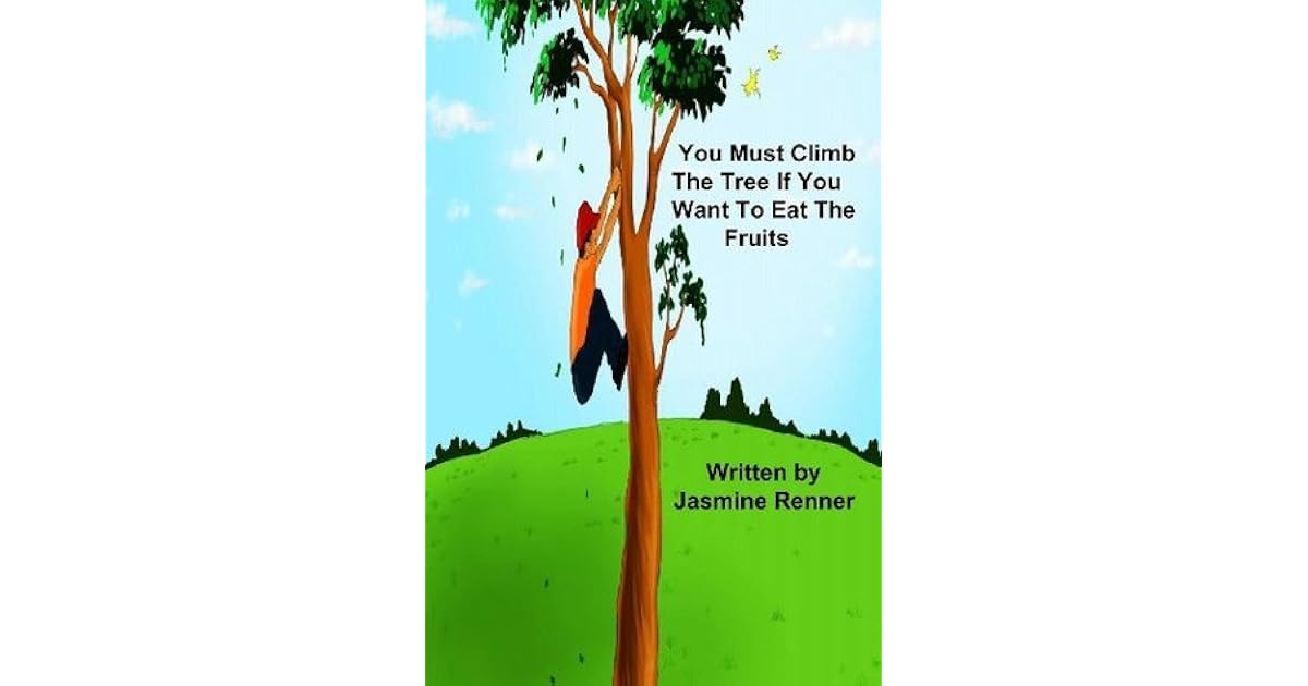 You Must Climb the Tree If You Want to Eat the Fruits by Jasmine Renner