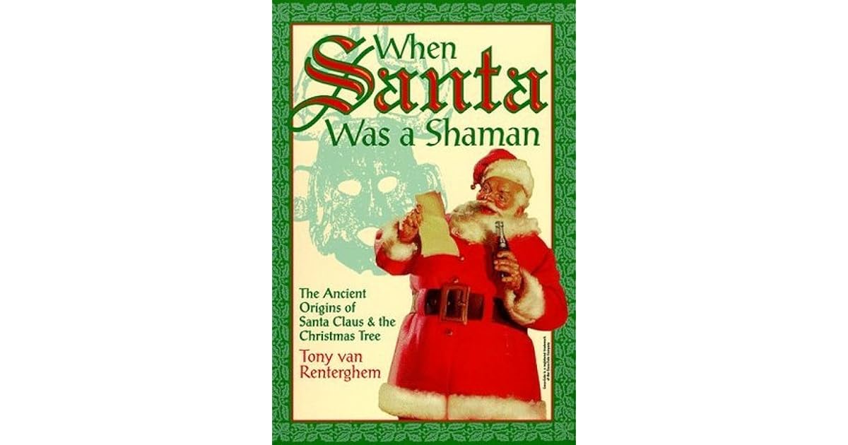 When Santa Was a Shaman: Ancient Origins of Santa Claus & the Christmas ...