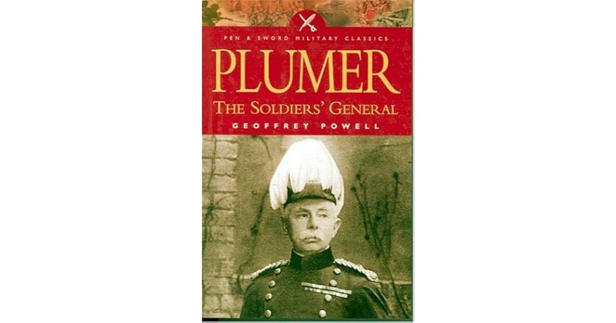 Plumer: The Soldiers' General by Geoffrey S. Powell