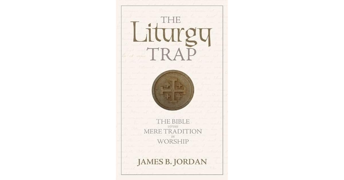 The Liturgy Trap: The Bible versus Mere Tradition in Worship by James B ...