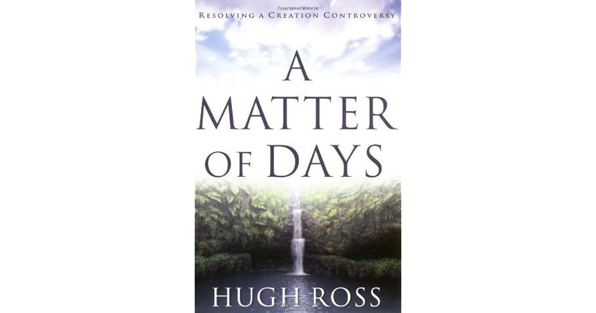 A Matter of Days: Resolving a Creation Controversy by Hugh Ross