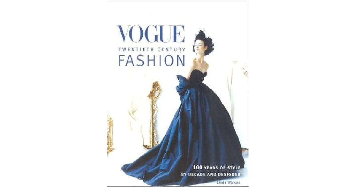Vogue Fashion: 100 Years of Style by Decade and Designer by Linda Watson
