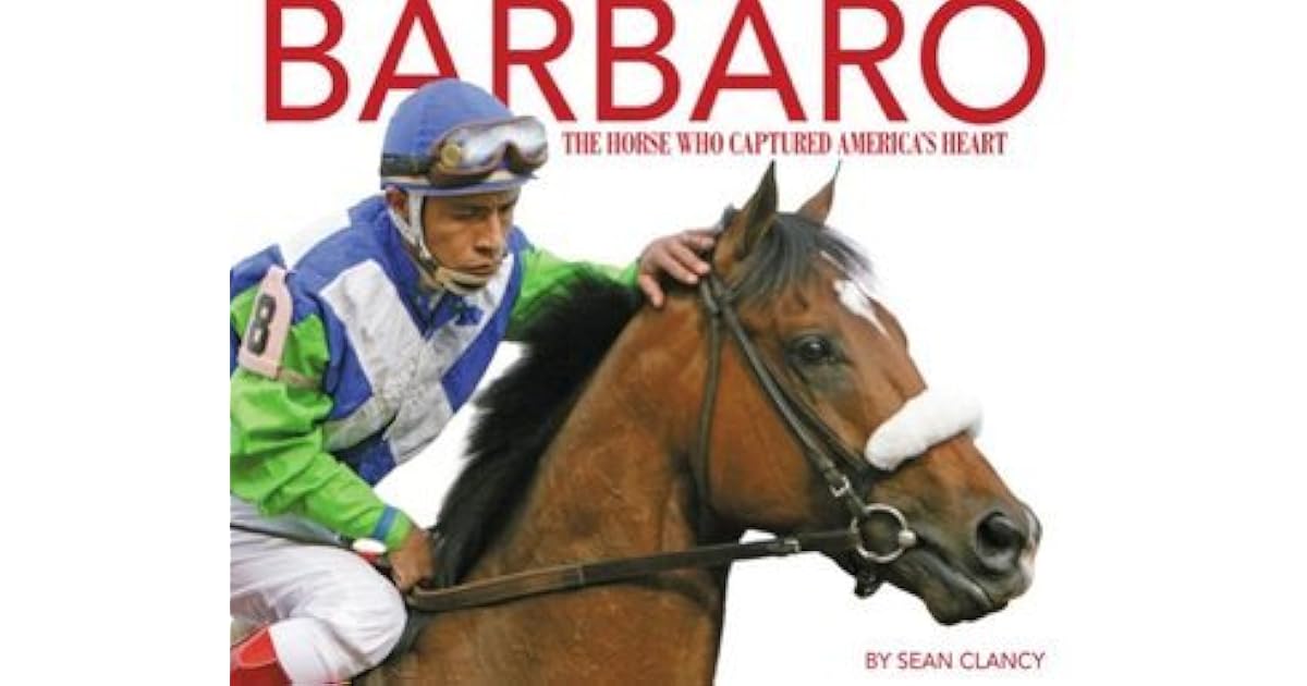 Barbaro: The Horse Who Captured America's Heart by Sean Clancy