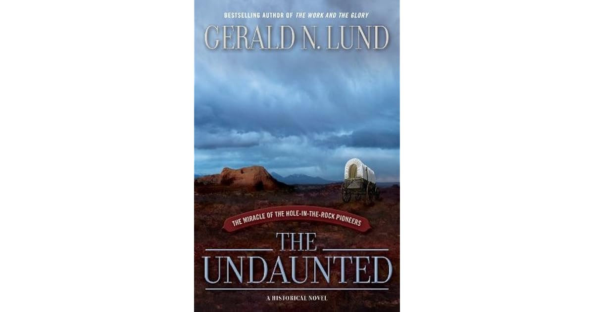 The Undaunted : The Miracle of the Hole-in-the-Rock Pioneers by Gerald ...