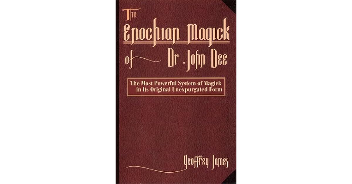 The Enochian Magick of Dr. John Dee: The Most Powerful System of Magick in Its Original ...