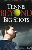 Tennis Beyond Big Shots by Greg Moran