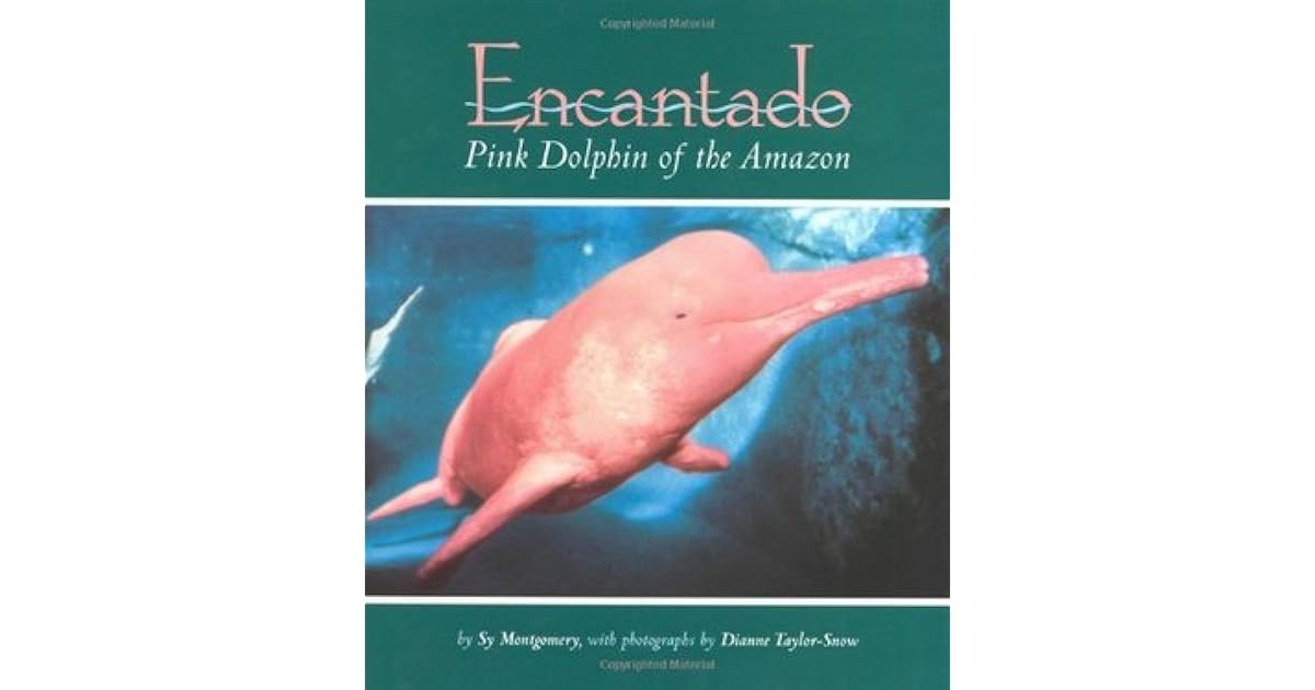 Encantado: Pink Dolphin of the Amazon by Sy Montgomery