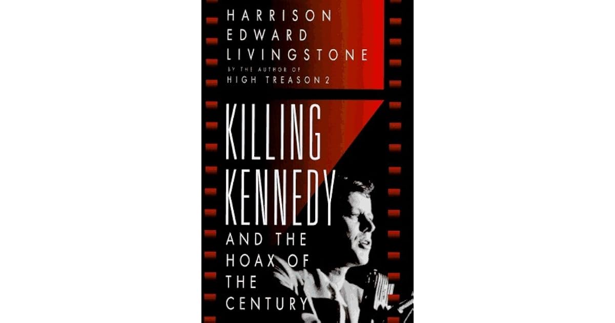 Killing Kennedy and the Hoax of the Century by Harrison Edward Livingstone