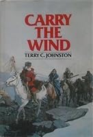 Carry the Wind by Terry C. Johnston