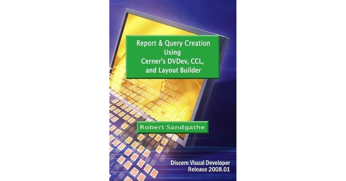 Report & Query Creation Using Cerner's DVDev, CCL and Layout Builder ...