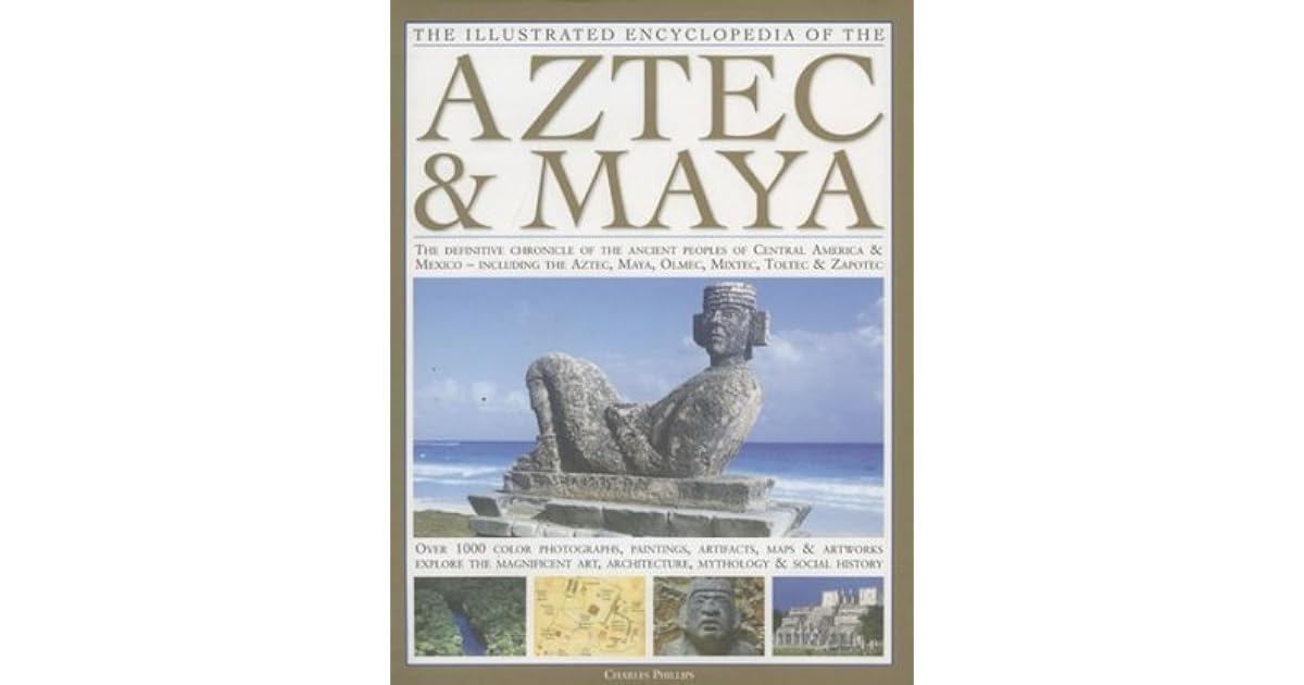 The Illustrated Encyclopedia of the Aztec & Maya: The Definitive ...