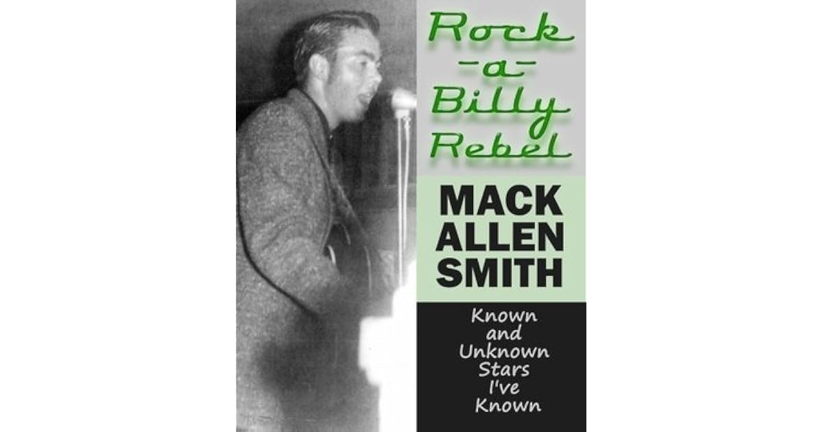 Rock-A-Billy Rebel: Known and Unknown Stars I've Known by Mack Allen Smith