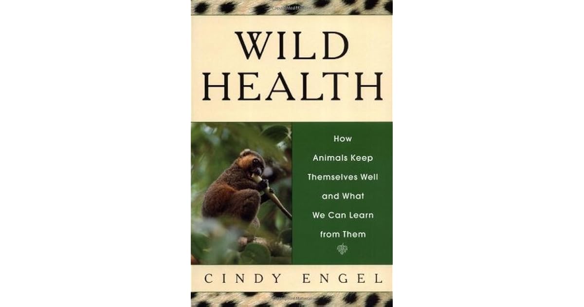 Wild Health: How Animals Keep Themselves Well and What We Can Learn ...