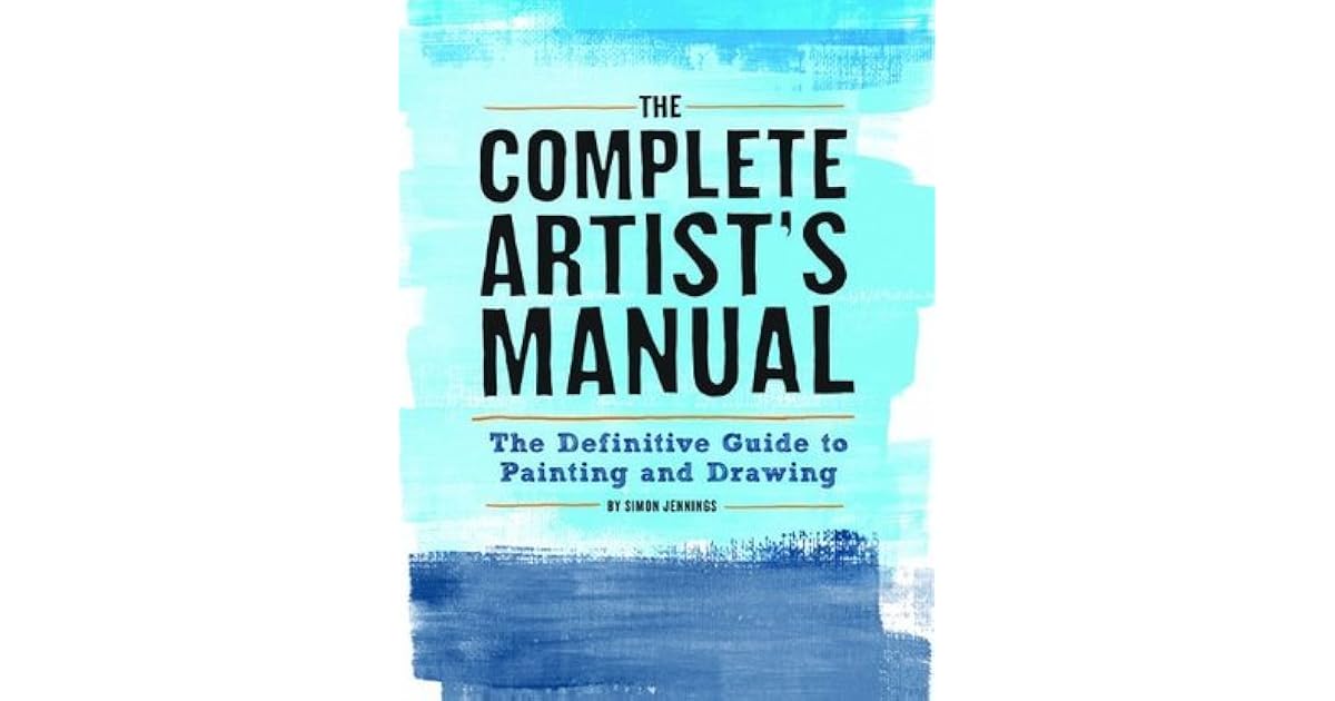 The Complete Artist's Manual: The Definitive Guide to Painting and ...