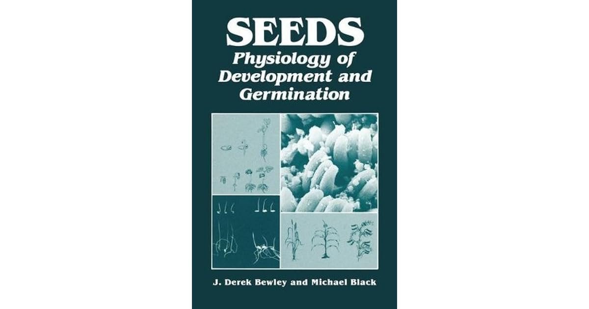 Seeds: Physiology of Development and Germination by J. Derek Bewley