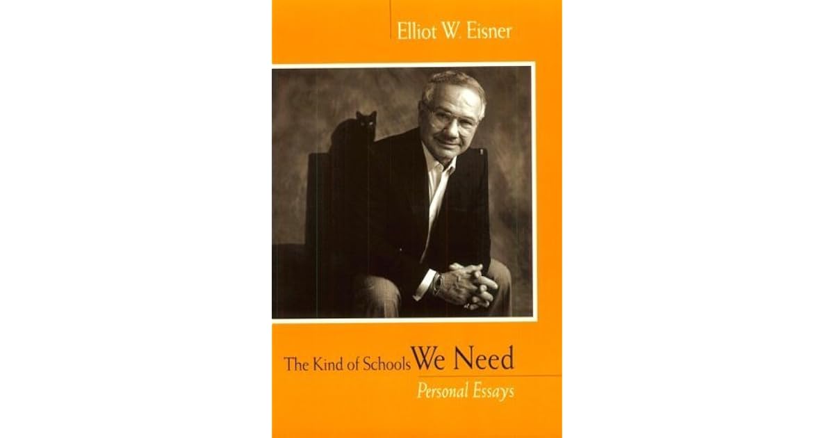 The Kind of Schools We Need: Personal Essays by Elliot W. Eisner
