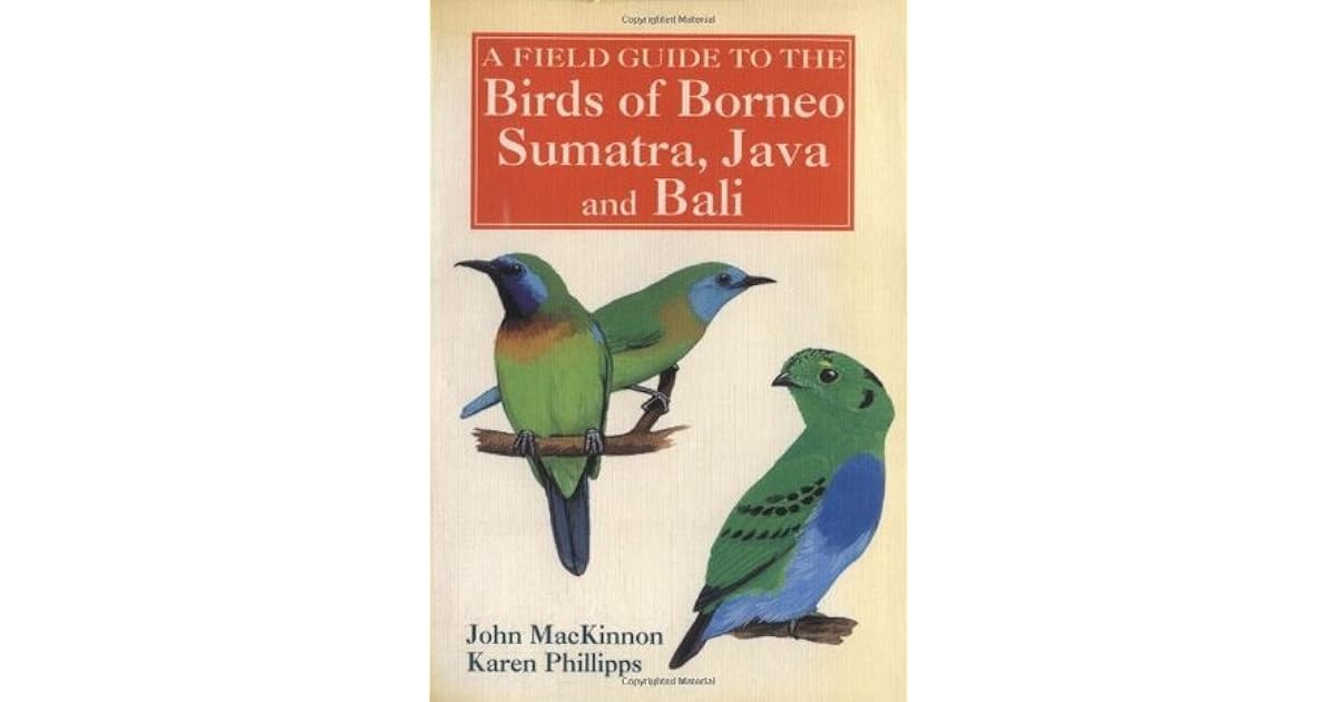 A Field Guide to the Birds of Borneo, Sumatra, Java, and Bali: The ...