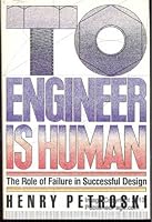 To Engineer Is Human: The Role of Failure in Successful Design by Henry ...