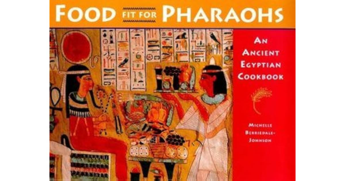 Food Fit for Pharaohs: An Ancient Egyptian Cookbook by Michelle ...