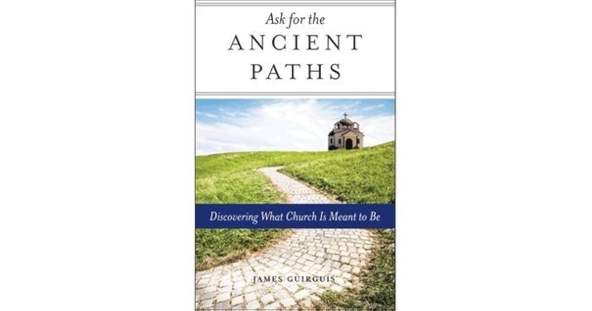 Ask for the Ancient Paths: Discovering What Church Is Meant to Be by ...