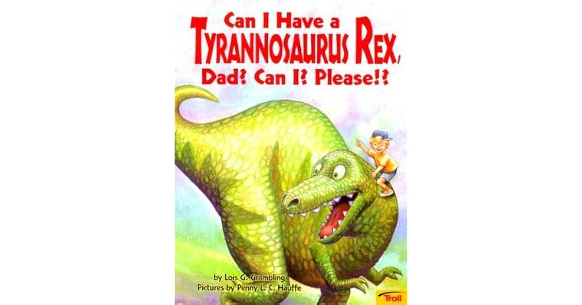 Can I Have a Tyrannosaurus Rex, Dad? Can I? Please!? by Lois G. Grambling