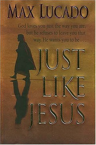 Just Like Jesus by Max Lucado