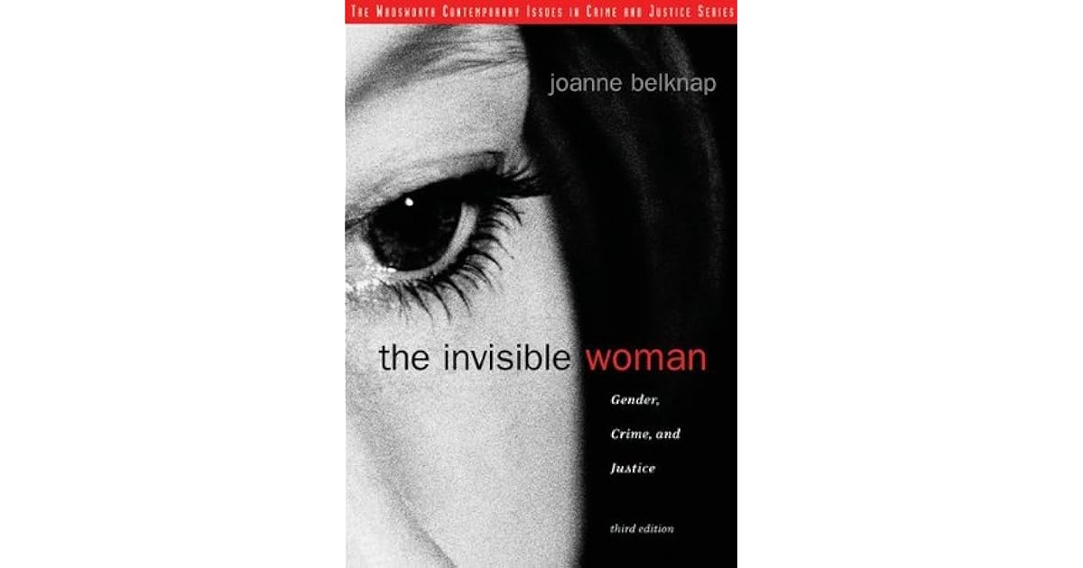The Invisible Woman: Gender, Crime, and Justice by Joanne Belknap