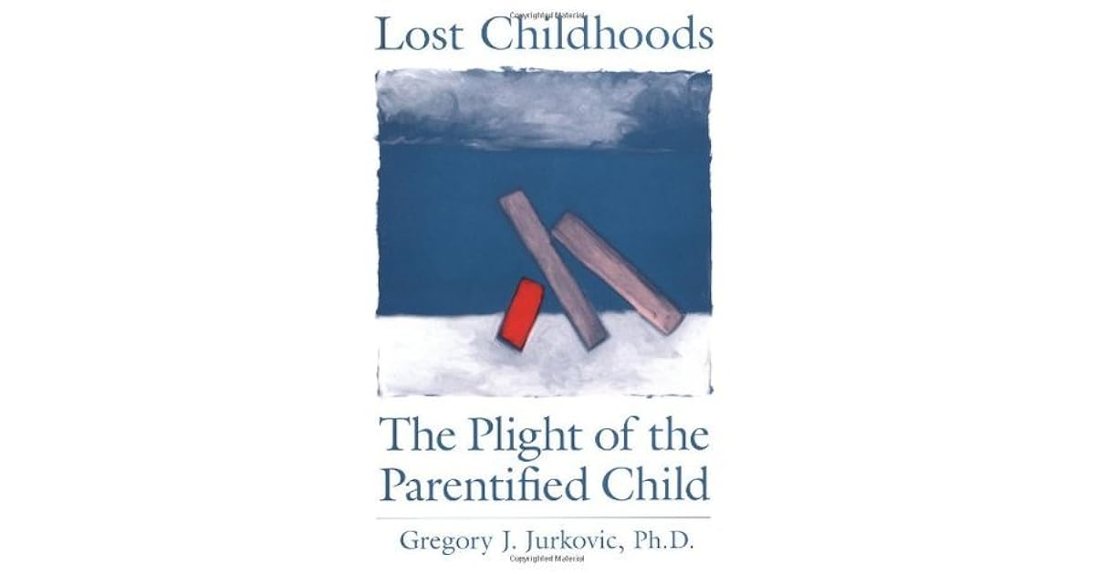 Lost Childhoods: The Plight of the Parentified Child by Gregor Jurkovic