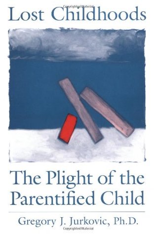 Lost Childhoods: The Plight of the Parentified Child by Gregor Jurkovic