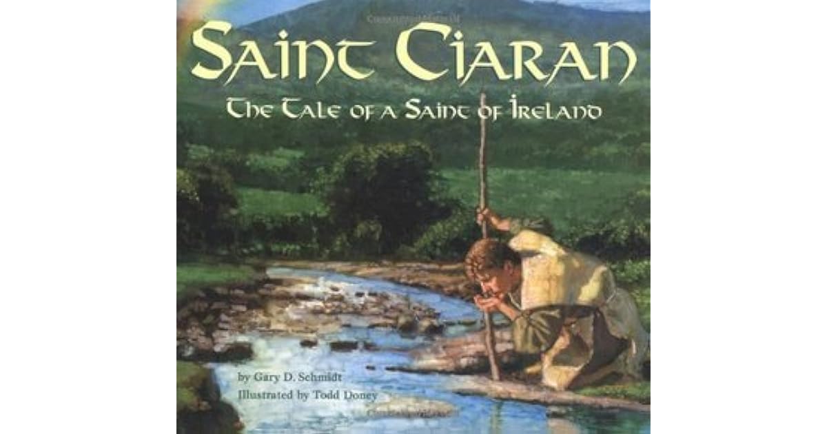 Saint Ciaran: The Tale of a Saint of Ireland by Gary D. Schmidt