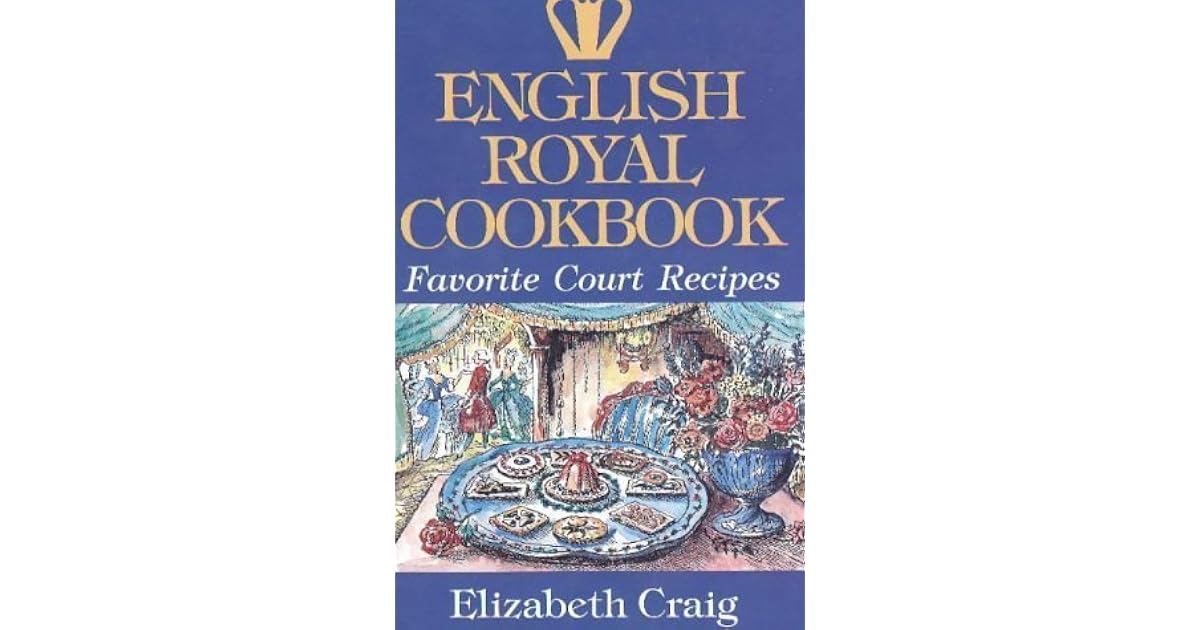 English Royal Cookbook: Favorite Court Recipes by Elizabeth Craig