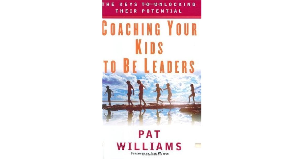 Coaching Your Kids to Be Leaders: The Keys to Unlocking Their Potential ...