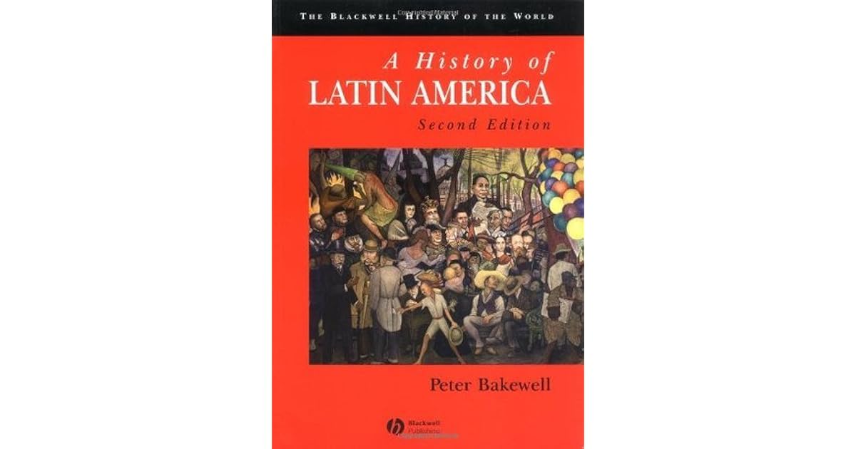 A History of Latin America: c. 1450 to the Present by Peter J. Bakewell
