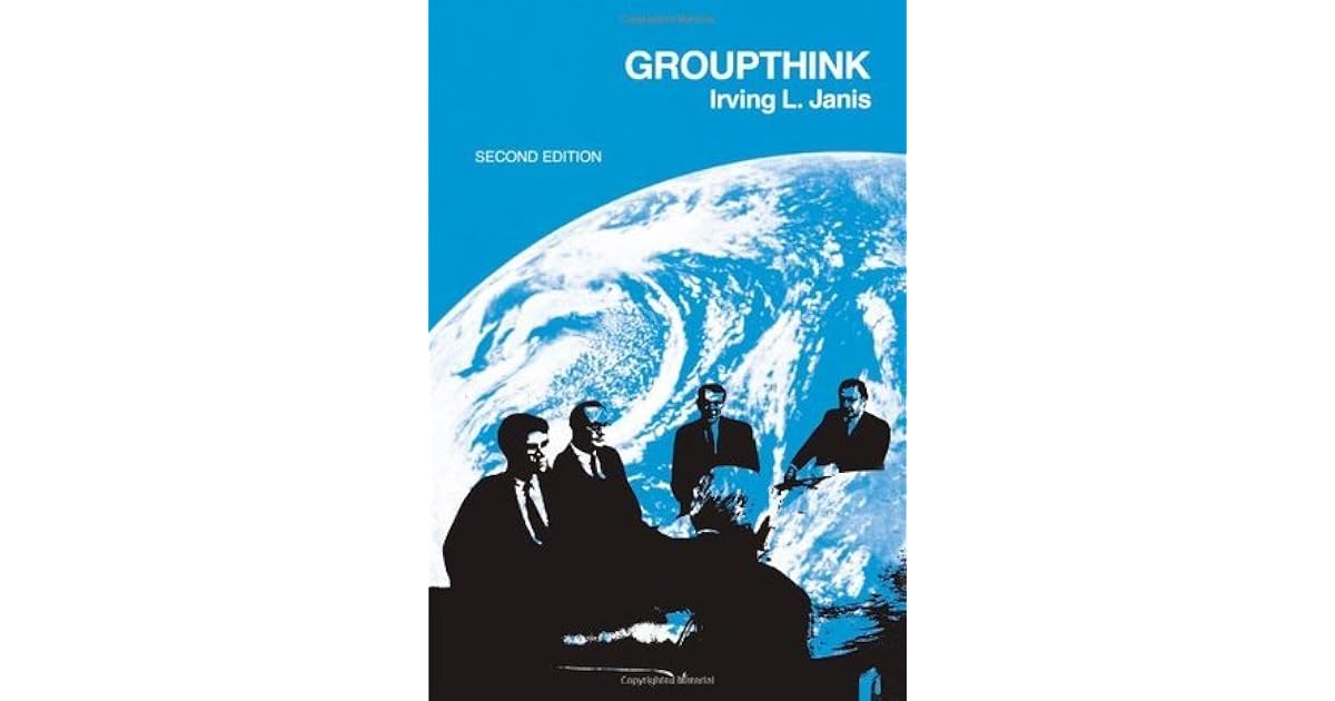 Groupthink: Psychological Studies of Policy Decisions and Fiascoes by ...