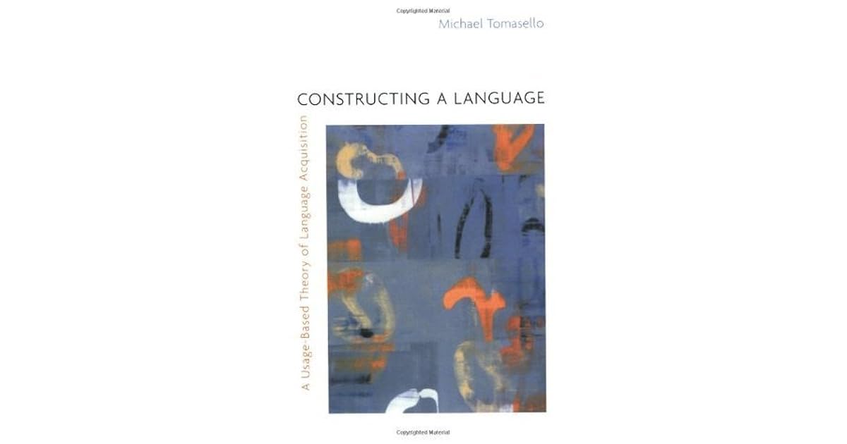 Constructing a Language: A Usage-Based Theory of Language Acquisition by Michael Tomasello