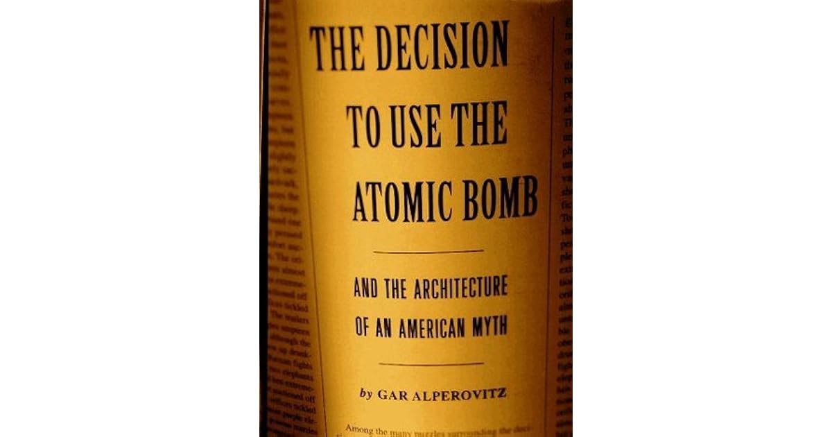 The Decision to Use the Atomic Bomb: And the Architecture of an ...