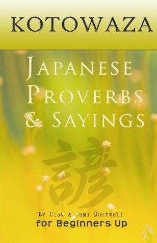 Kotowaza, Japanese Proverbs and Sayings by Clay Boutwell