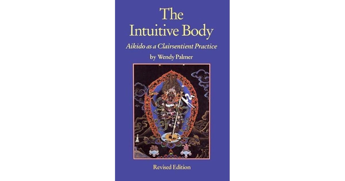 The Intuitive Body: Aikido as a Clairsentient Practice by Wendy Palmer