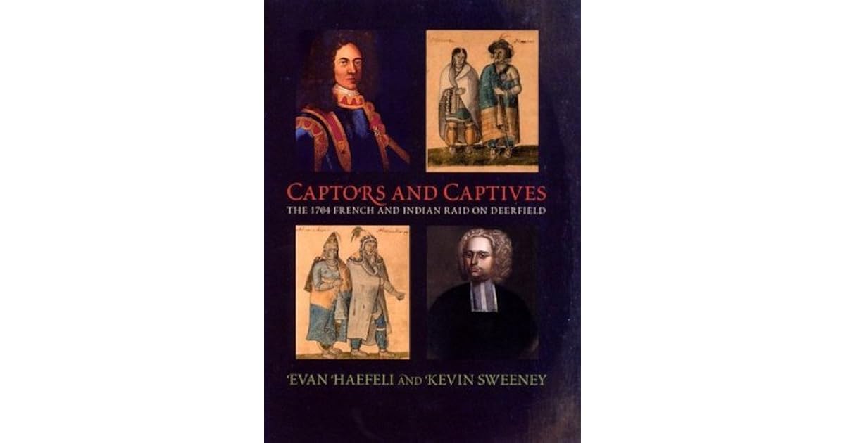 Captors and Captives: The 1704 French and Indian Raid on Deerfield by ...