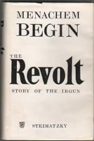 The Revolt: Story of the Irgun by Menachem Begin