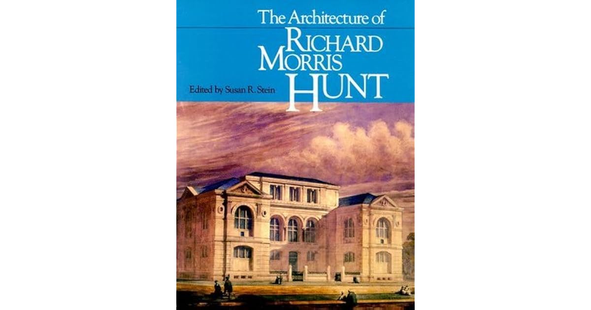 The Architecture of Richard Morris Hunt by Susan Stein
