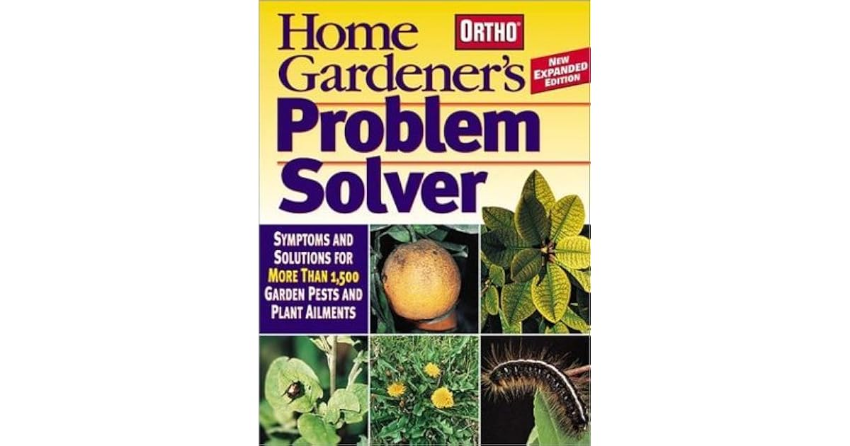 Home Gardener's Problem Solver: Symptoms and Solutions for More Than ...