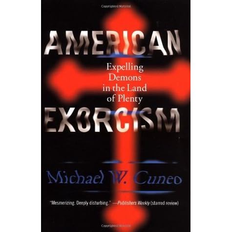 American Exorcism: Expelling Demons in the Land of Plenty by Michael W ...