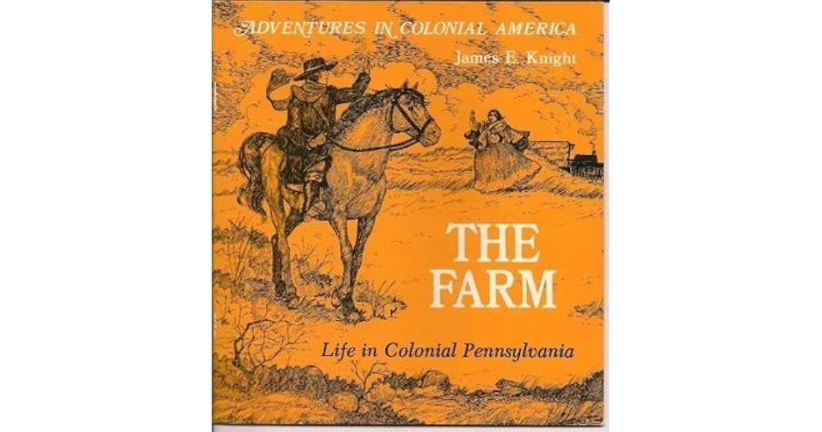 The Farm: Life in Colonial Pennsylvania by James E. Knight