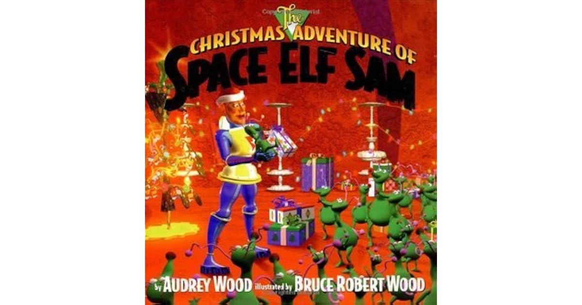 The Christmas Adventure of Space Elf Sam by Audrey Wood