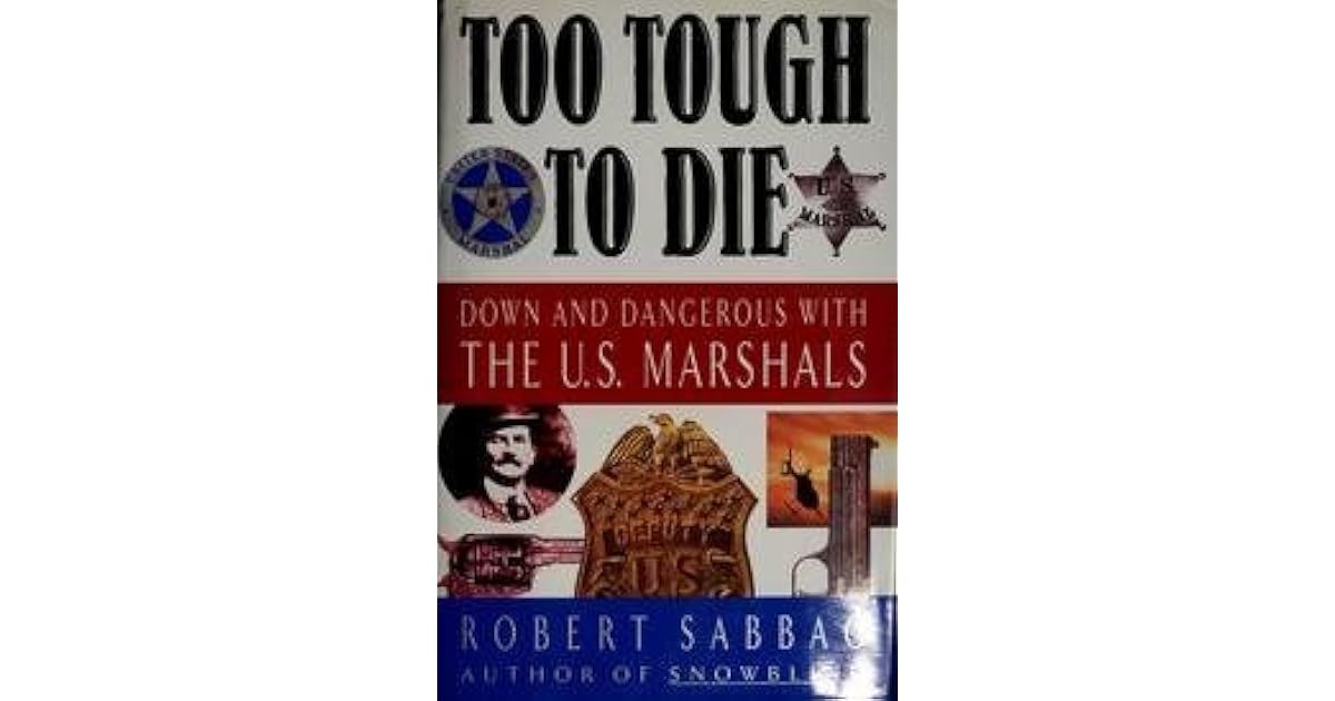 Too Tough to Die: Down and Dangerous with the U.S. Marshals by Robert ...